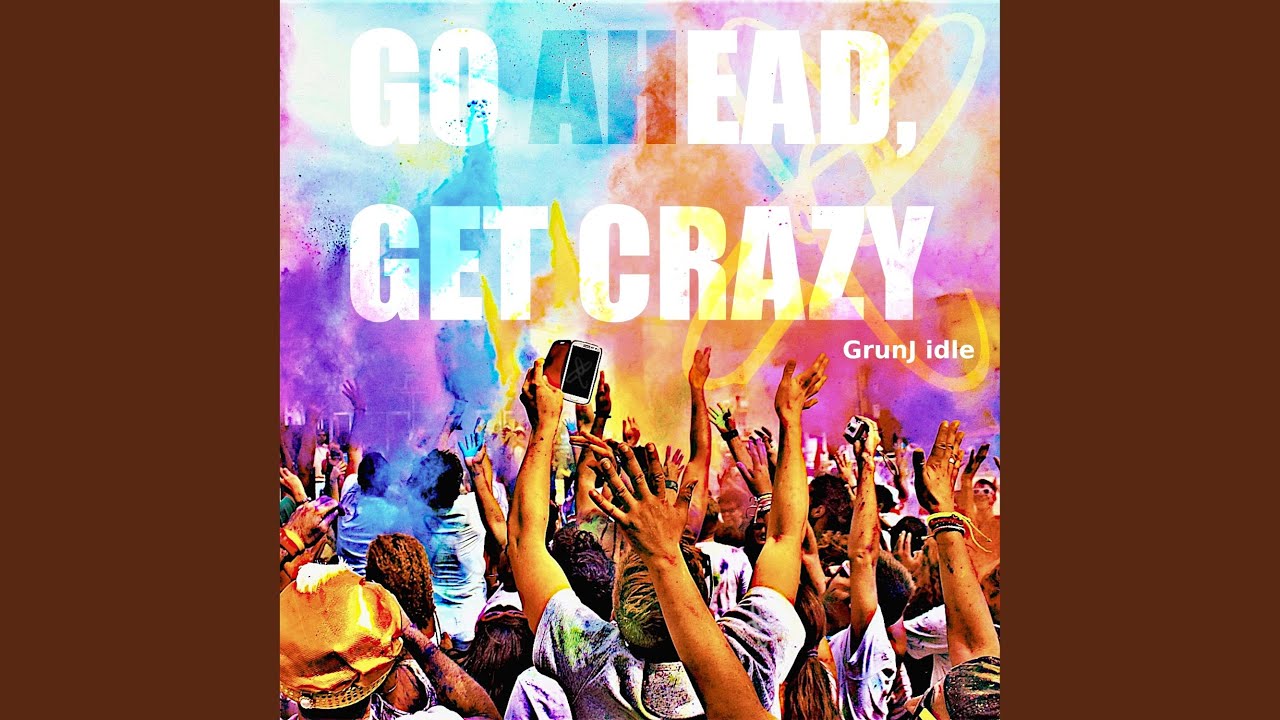 Go Ahead, Get Crazy! - YouTube
