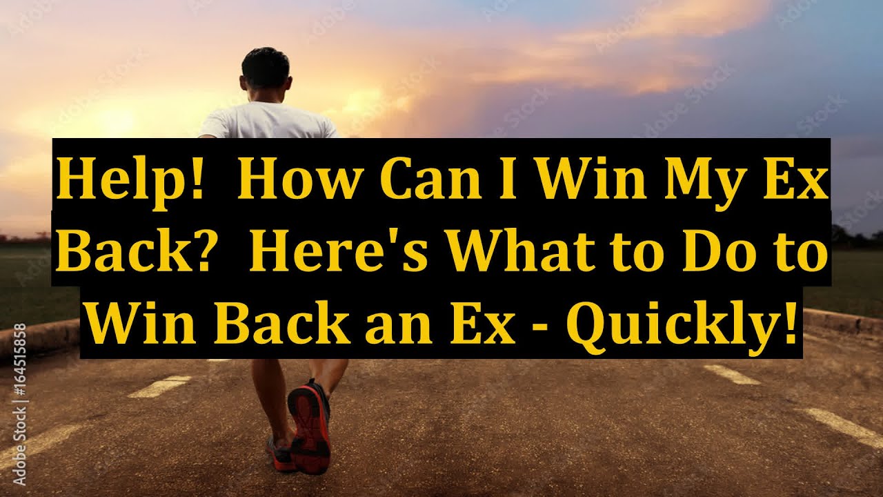 Help! How Can I Win My Ex Back? Here's What to Do to Win Back an Ex ...