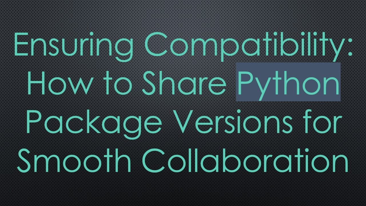 Ensuring Compatibility How To Share Python Package Versions For Smooth Collaboration Youtube