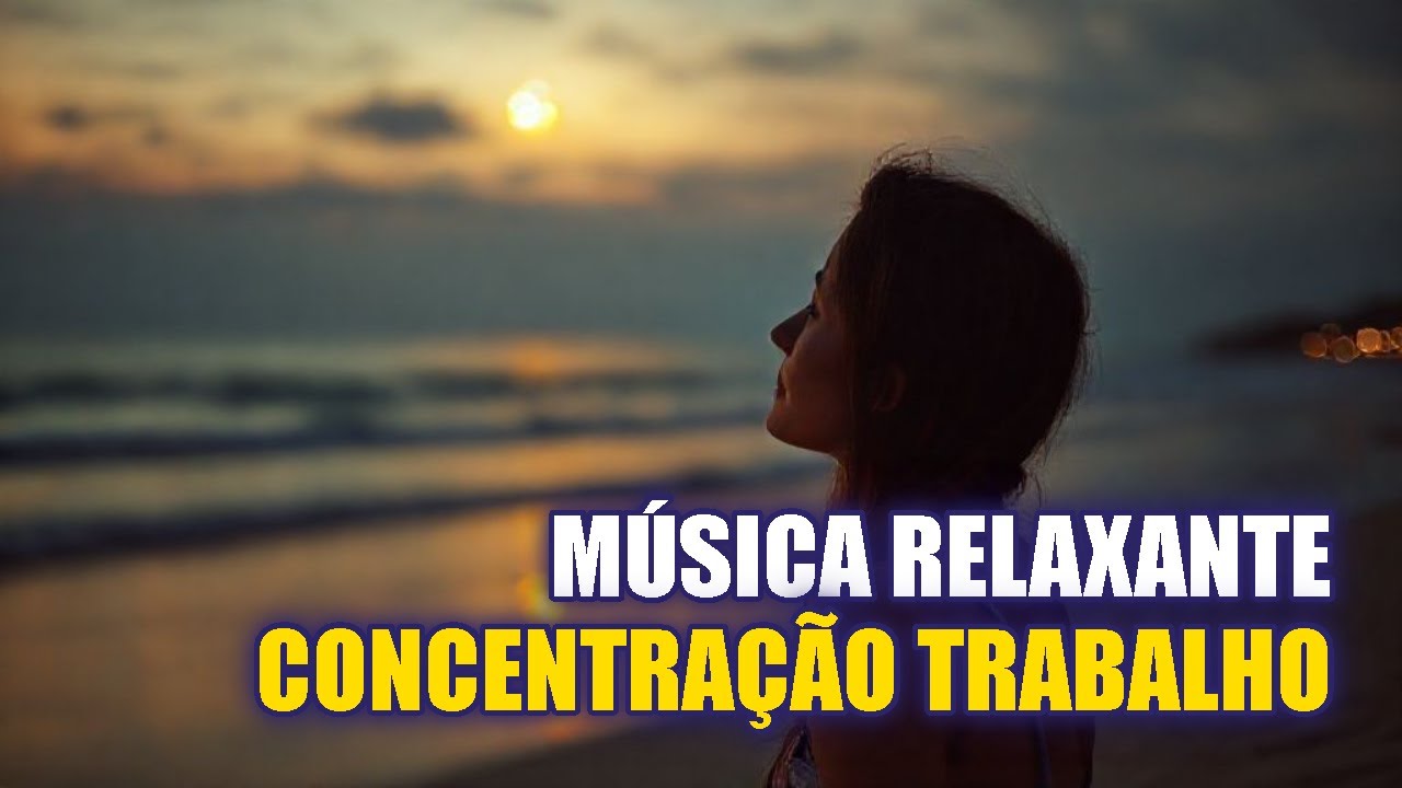 Música Para Relaxar e Concentrar — Aumente o Foco e Acalme a Mente ...