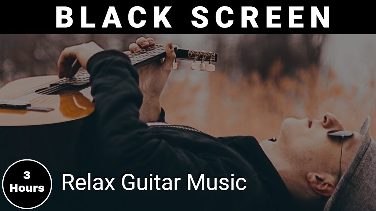 Relaxing Guitar Music Black Screen For 3 Hours Youtube