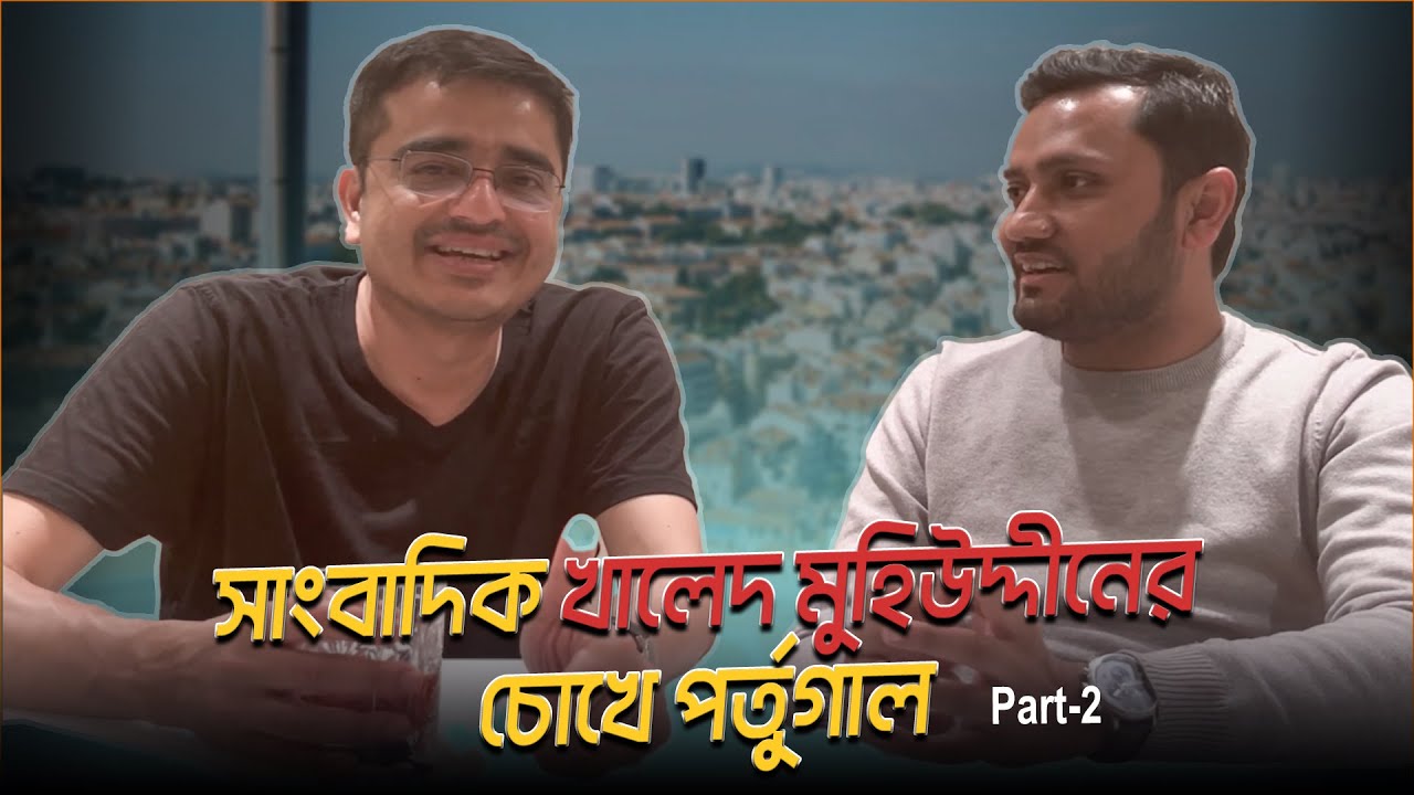 সাংবাদিকতা ও পর্তুগালের বাংলাদেশ কমিউনিটি নিয়ে খালেদ মুহিউদ্দিনের ...