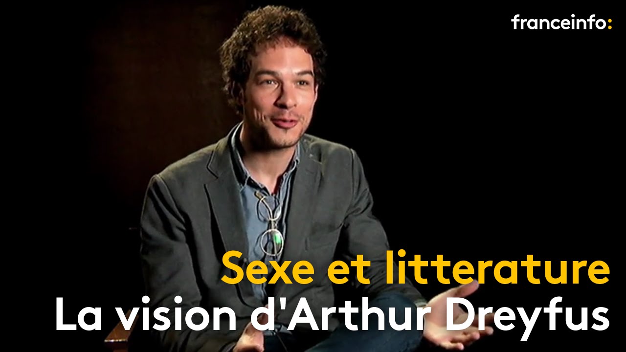 Sexe et littérature : la vision d'Arthur Dreyfus - franceinfo: - YouTube