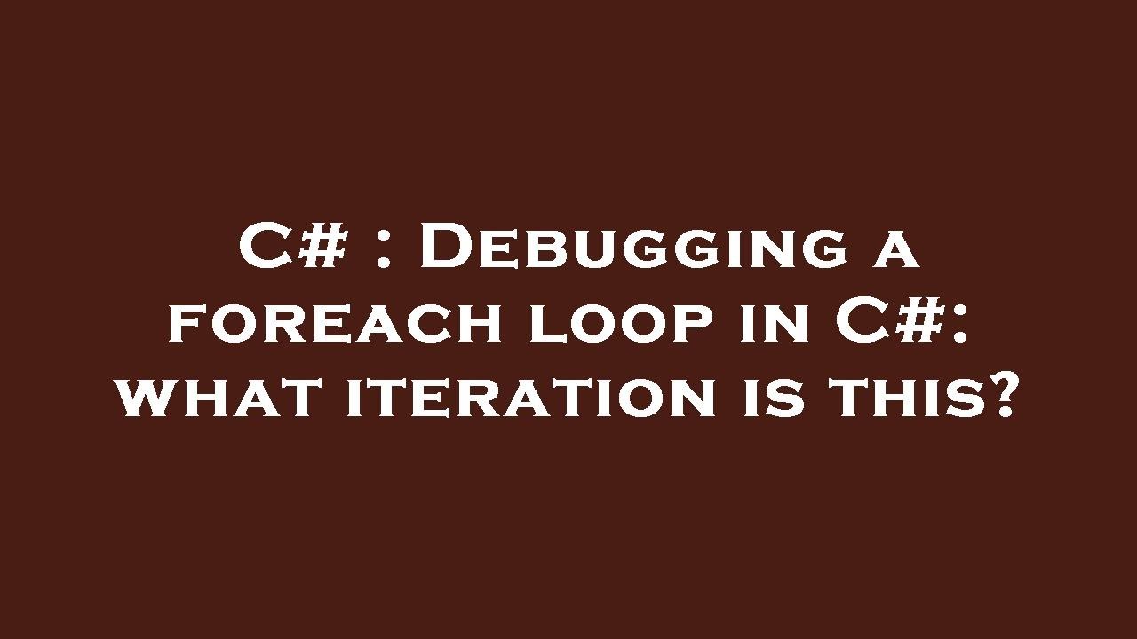 C Debugging A Foreach Loop In C What Iteration Is This Youtube 5874
