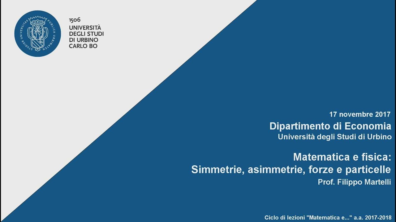 Prof. Filippo Martelli - Matematica e fisica: Simmetrie, asimmetrie ...