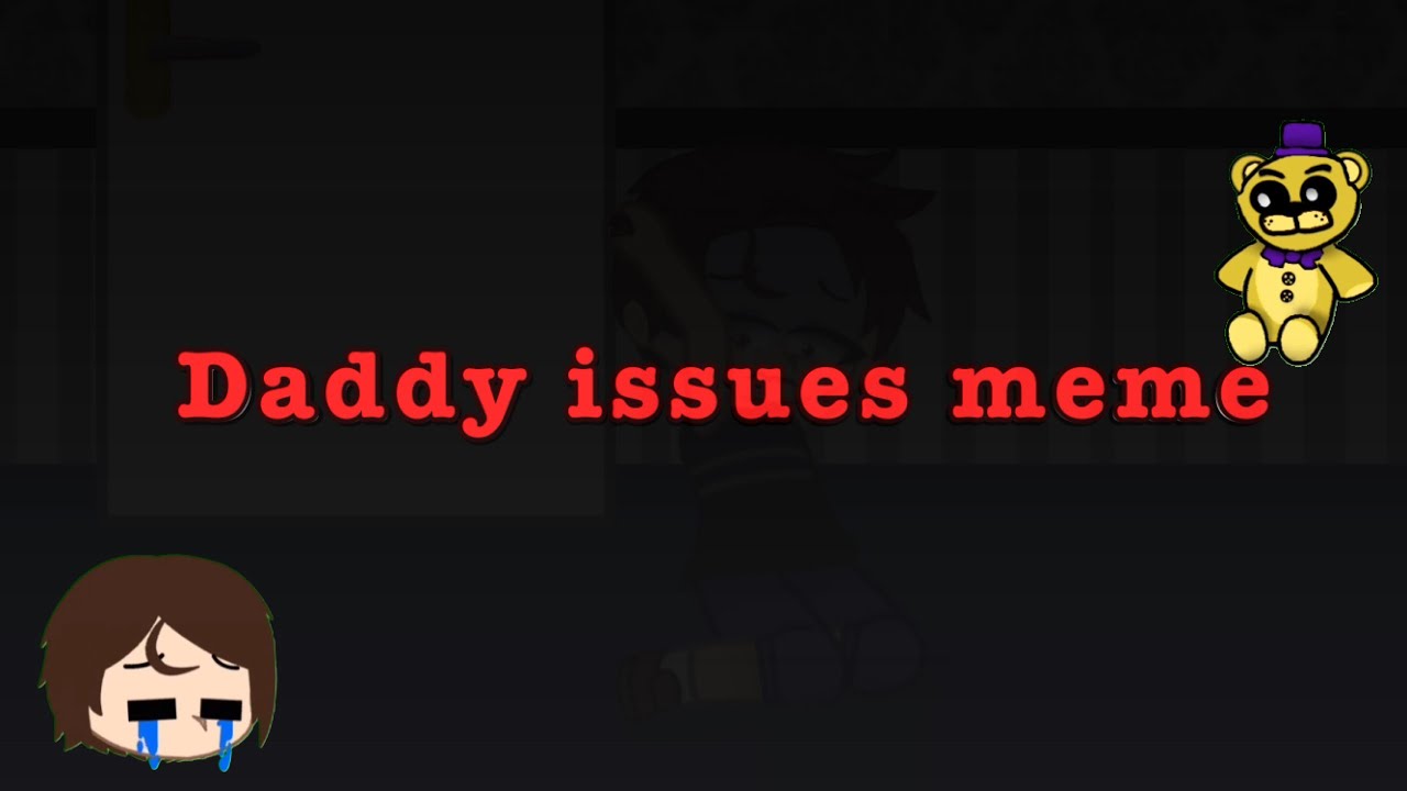 Daddy issues meme ( CC afton ) - YouTube