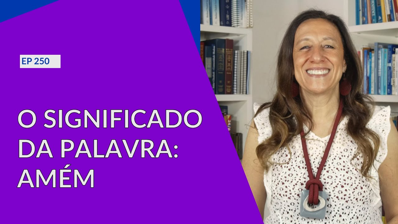 O SIGNIFICADO DA PALAVRA AMÉM - EP-250 - YouTube