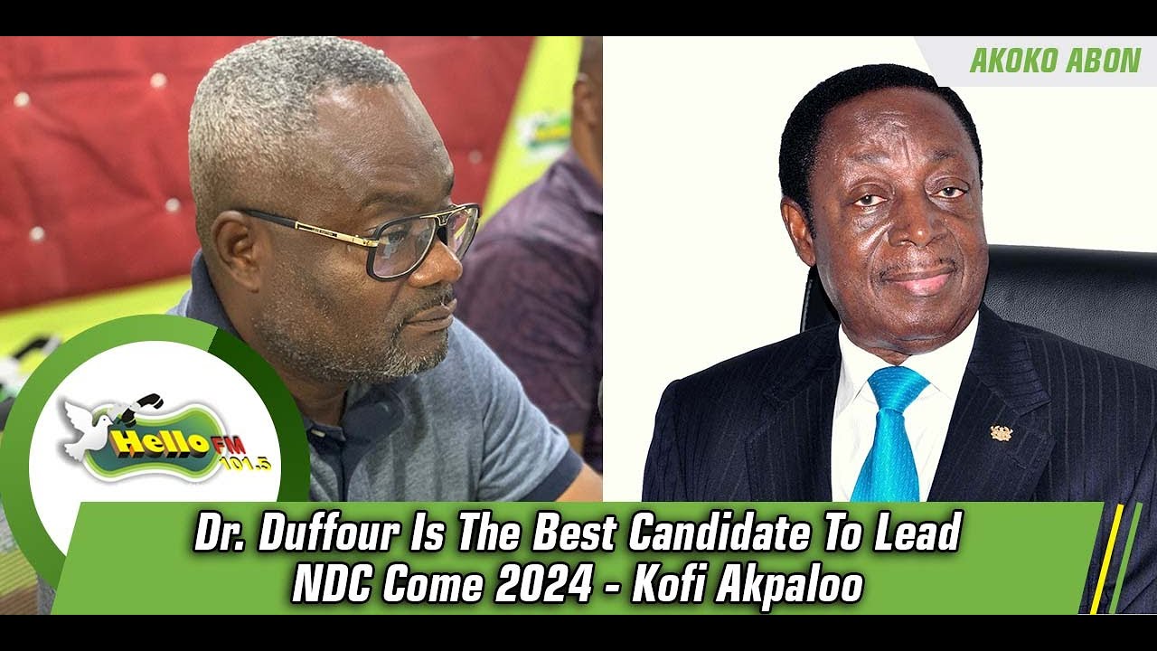 Dr. Duffour Is The Best Candidate To Lead NDC Come 2024 - Kofi Akpaloo ...