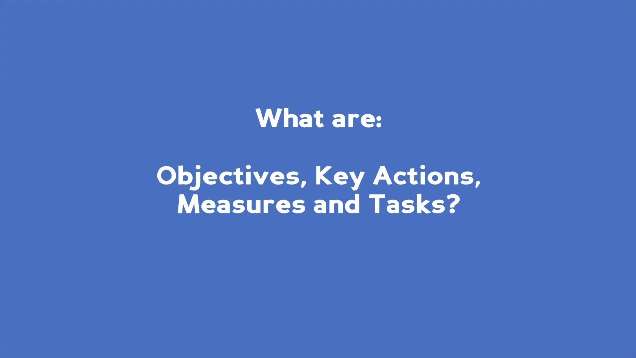 Objectives, Key Actions, Measures and Tasks Explained - YouTube
