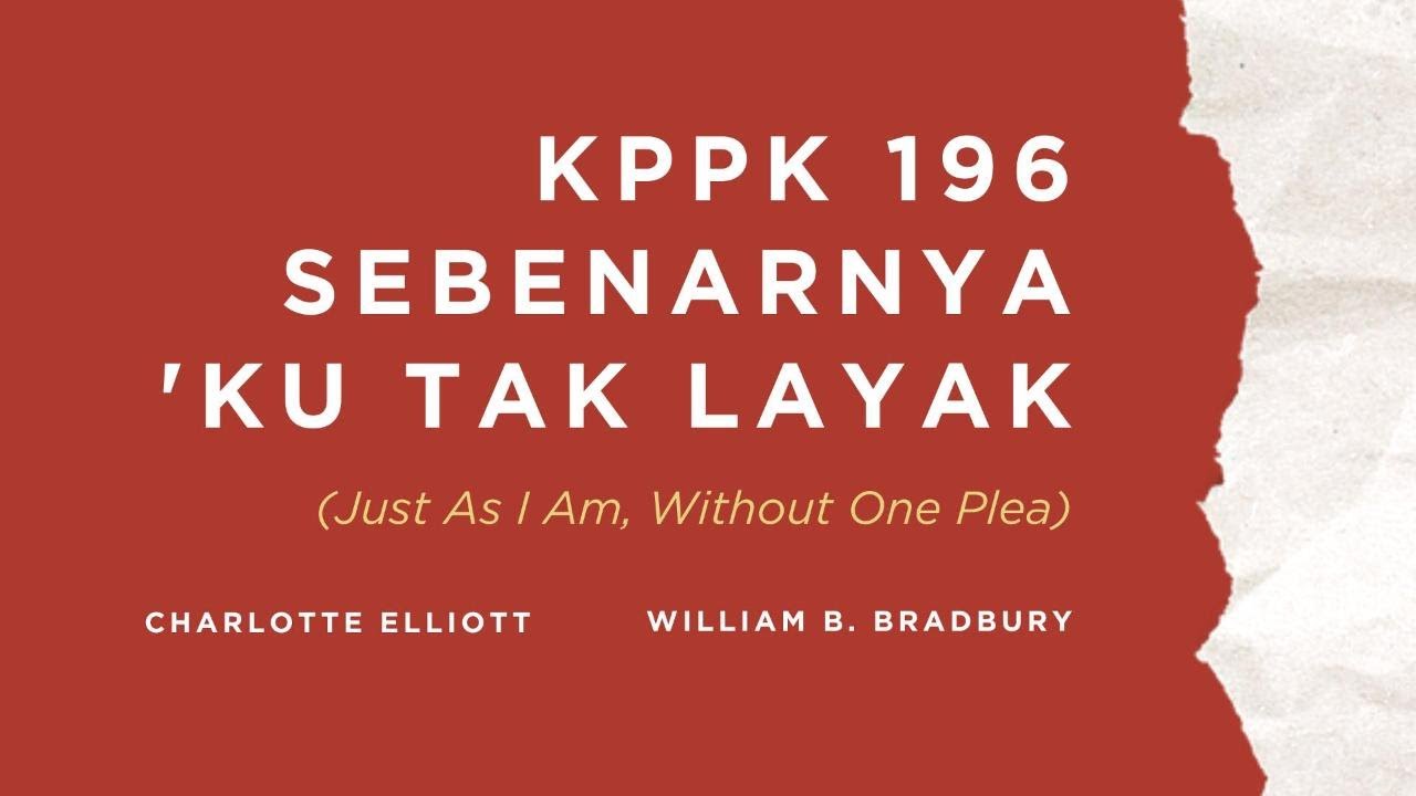 KPPK 196 - SEBENARNYA 'KU TAK LAYAK (Just As I Am, Without One Plea ...