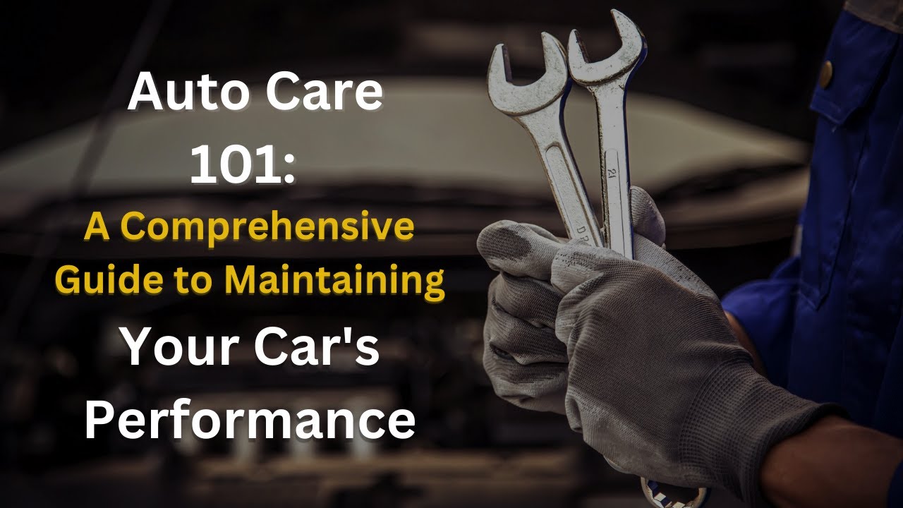 Auto Care 101 A Comprehensive Guide to Maintaining Your Car's ...
