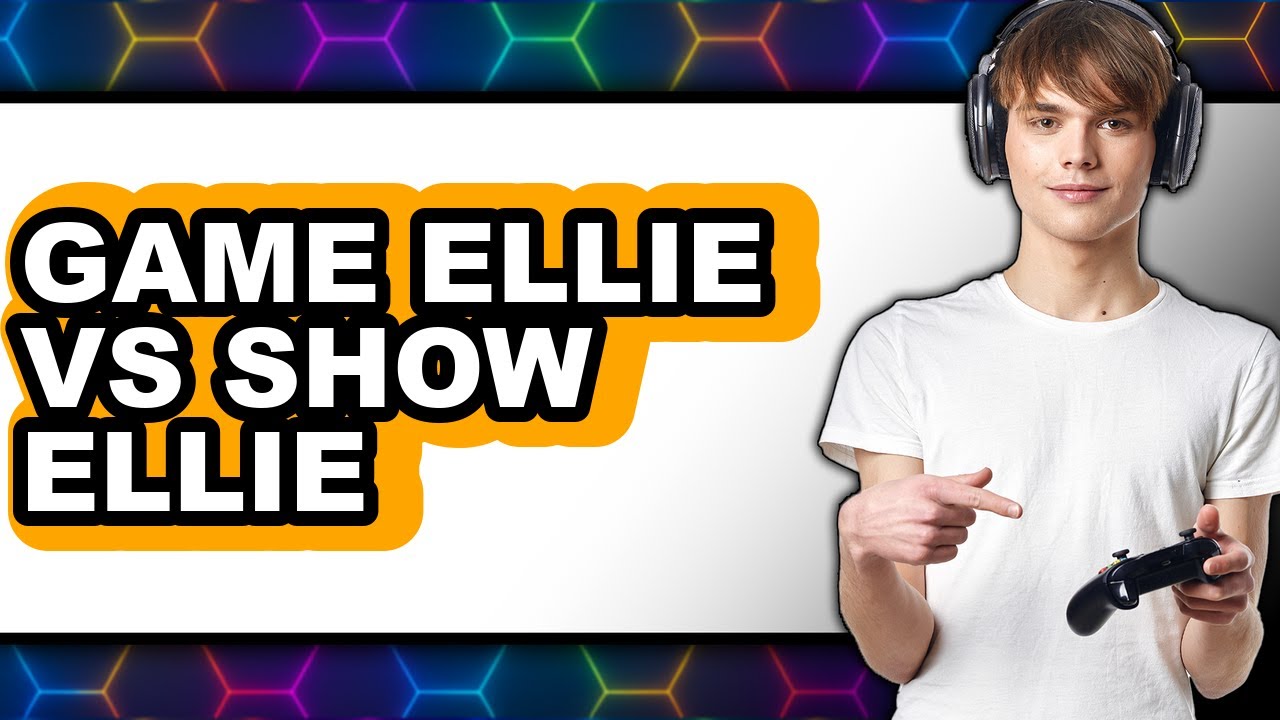 Game Ellie vs Show Ellie - 2025 Comparison - YouTube