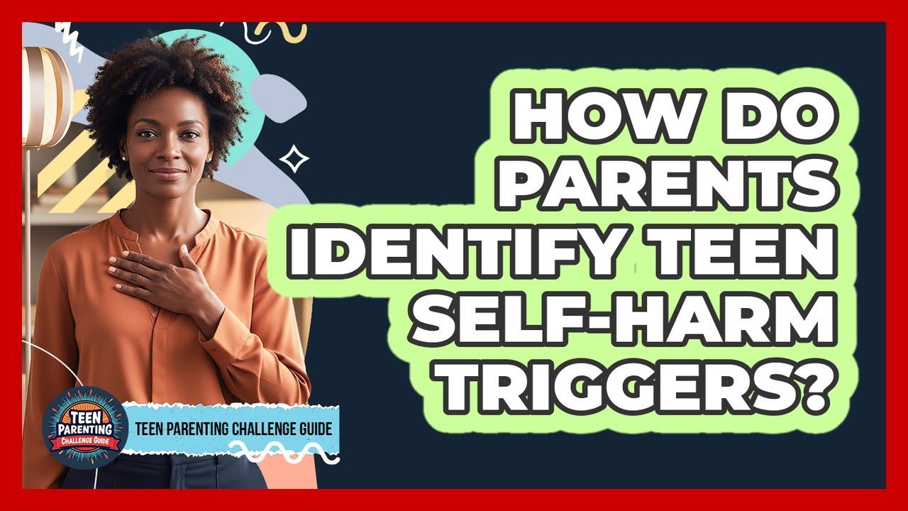 How Do Parents Identify Teen Self-harm Triggers? - Teen Parenting ...