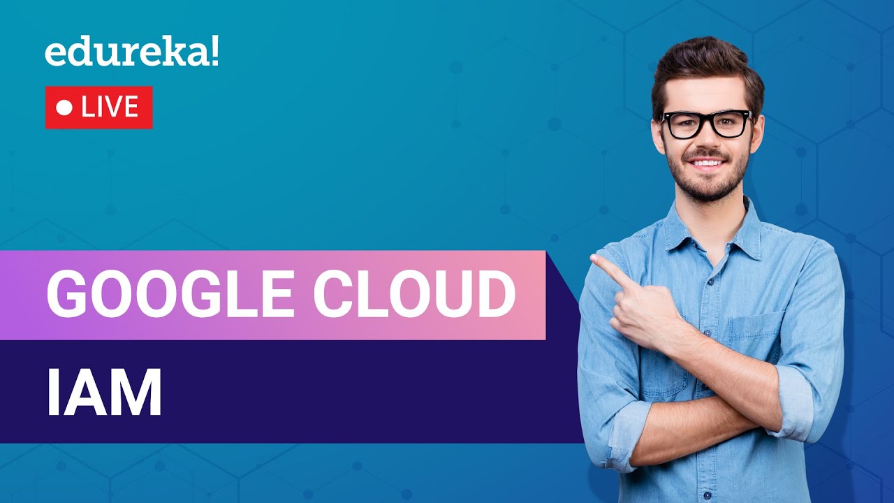 Google Cloud IAM | Identity & Access Management on GCP | Edureka | GCP Live - 1 - YouTube