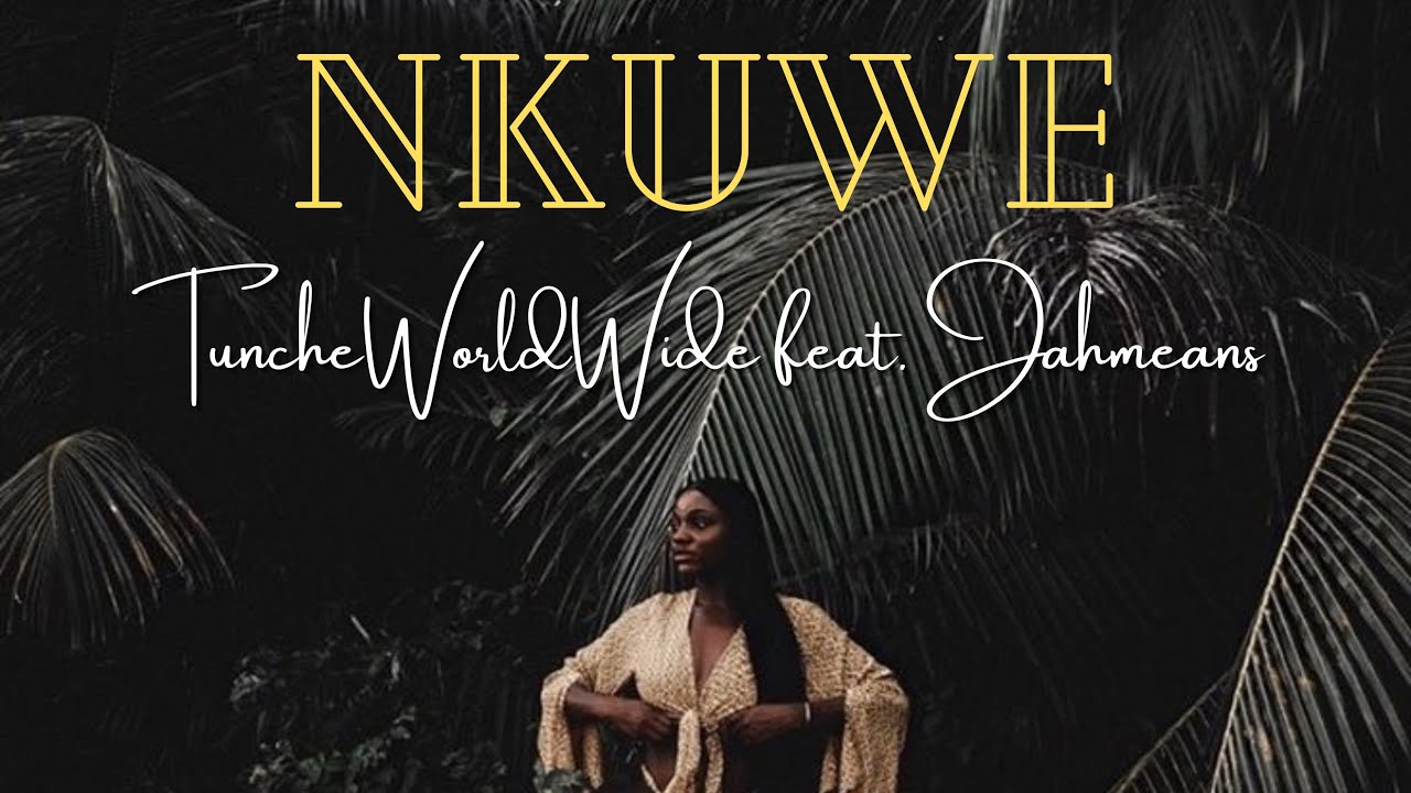 TUNCHEWORLDWIDE-(NKUWE) feat. JAHMEANS - YouTube