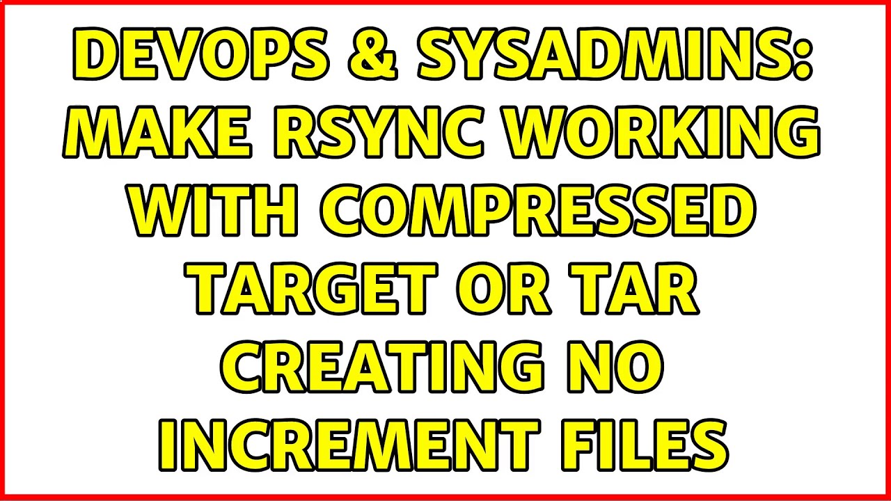 Devops And Sysadmins Make Rsync Working With Compressed Target Or Tar