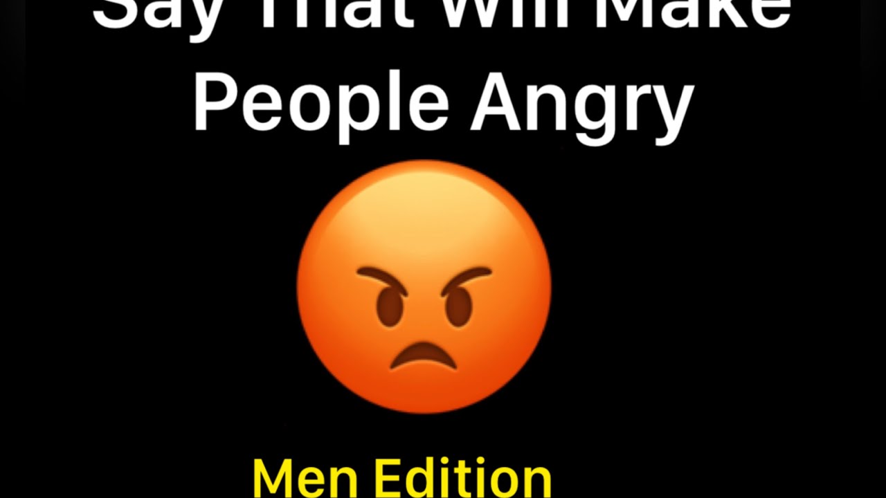 5 Things You Can Say That Will Make People Angry (Men Edition) - YouTube