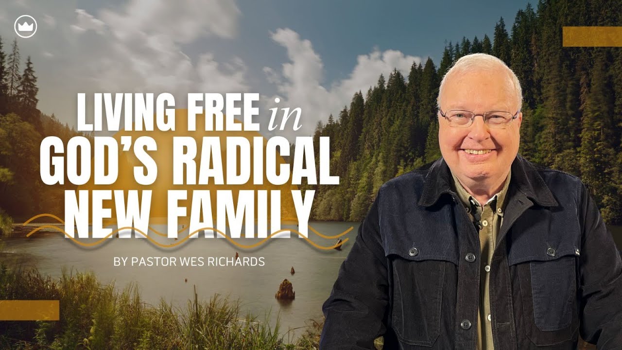 Living Free In God's Radical New Family | Pastor Wes Richards - YouTube