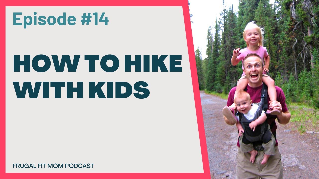 How to Hike with Kids | Frugal Fit Mom Podcast - YouTube