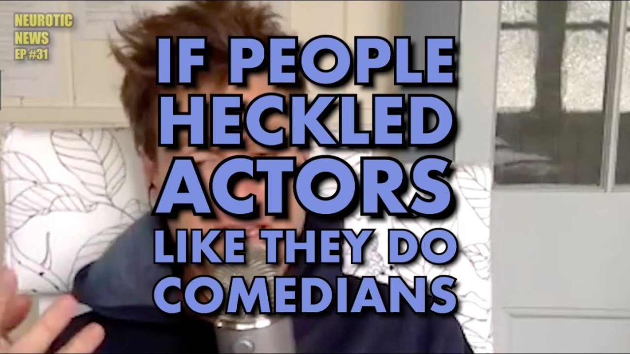 If People Heckled Actors Like They Do Comedians - Neurotic News - YouTube