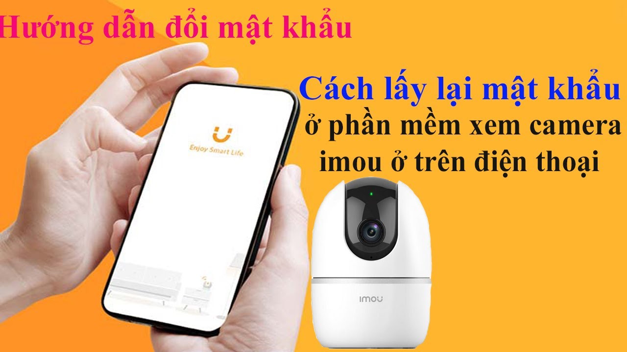 Hướng dẫn đổi và lấy lại mật khẩu tài khoản imou life xem camera imou ở ...