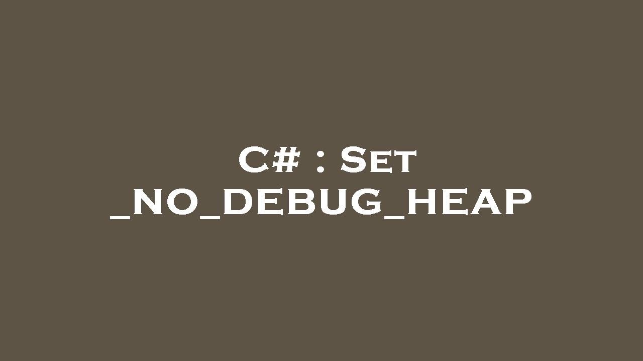 C# : Set _NO_DEBUG_HEAP - YouTube