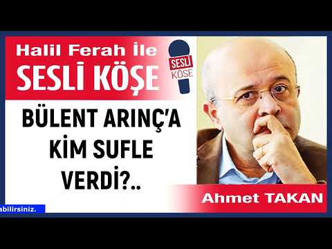 Ahmet Takan: 'BÜLENT ARINÇ’A KİM SUFLE VERDİ?..' 03/03/26 Halil Ferah ile Sesli Köşe