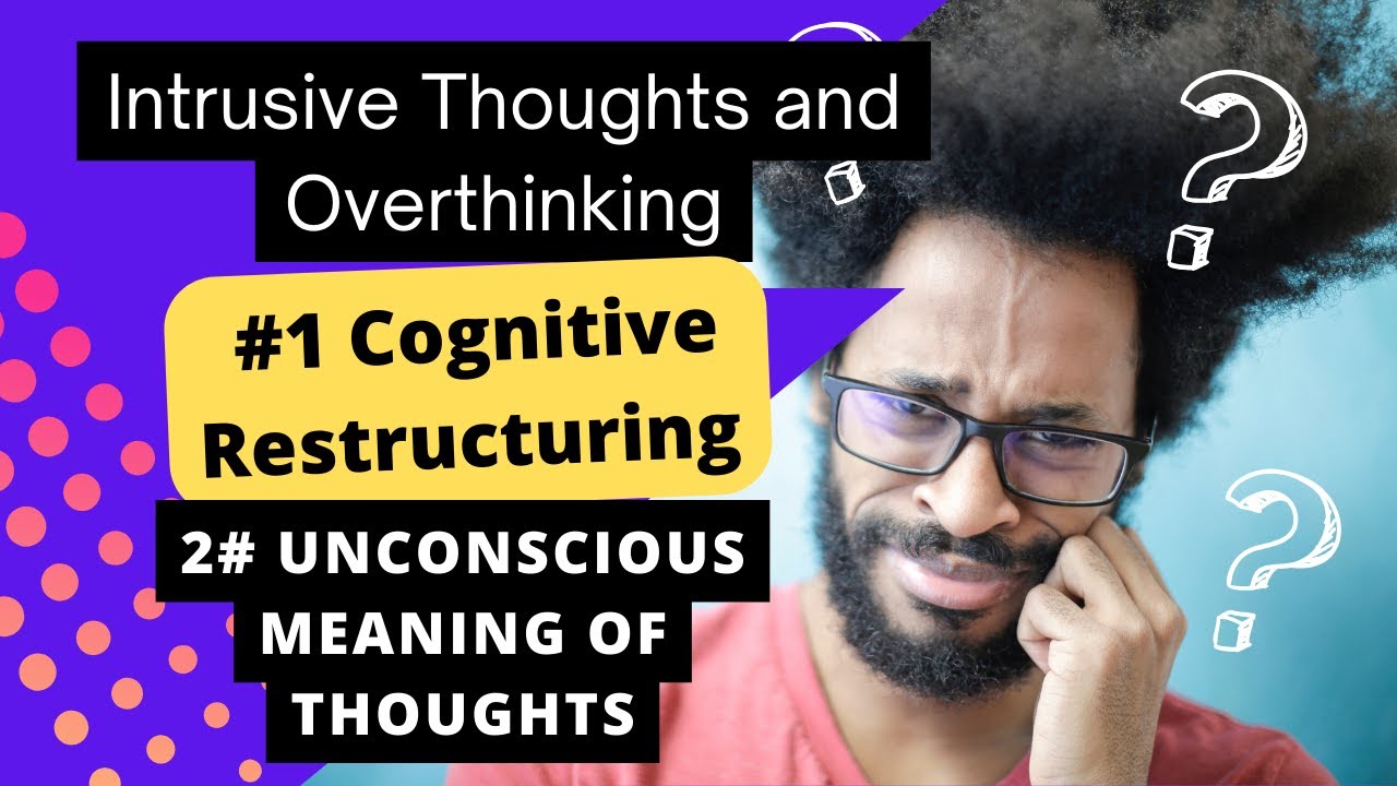 Intrusive Thoughts and Overthinking: Cognitive Restructuring and ...