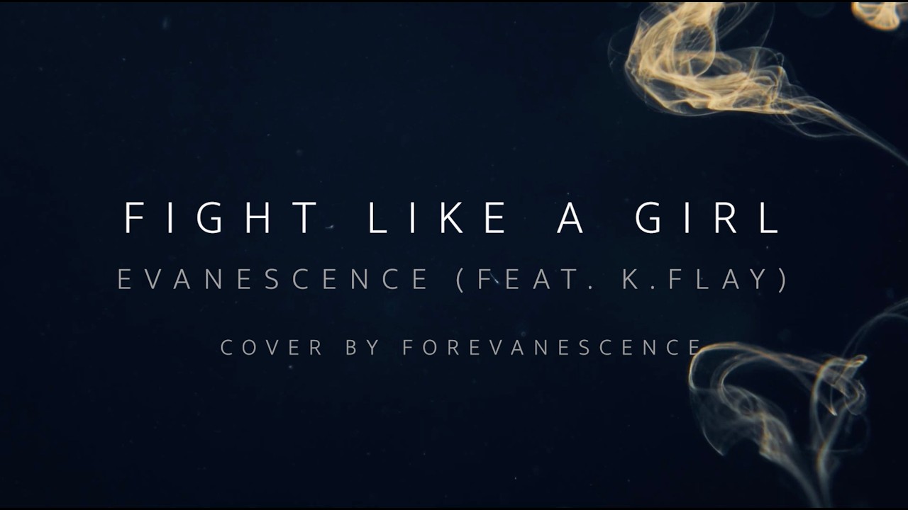 Fight Like A Girl - Evanescence (Feat. K.Flay) cover by Forevanescence ...