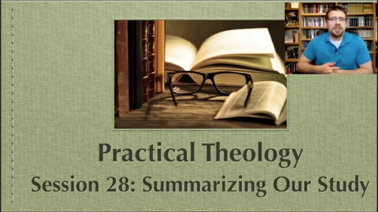 Practical Theology 28 - Summarizing Our Study - YouTube