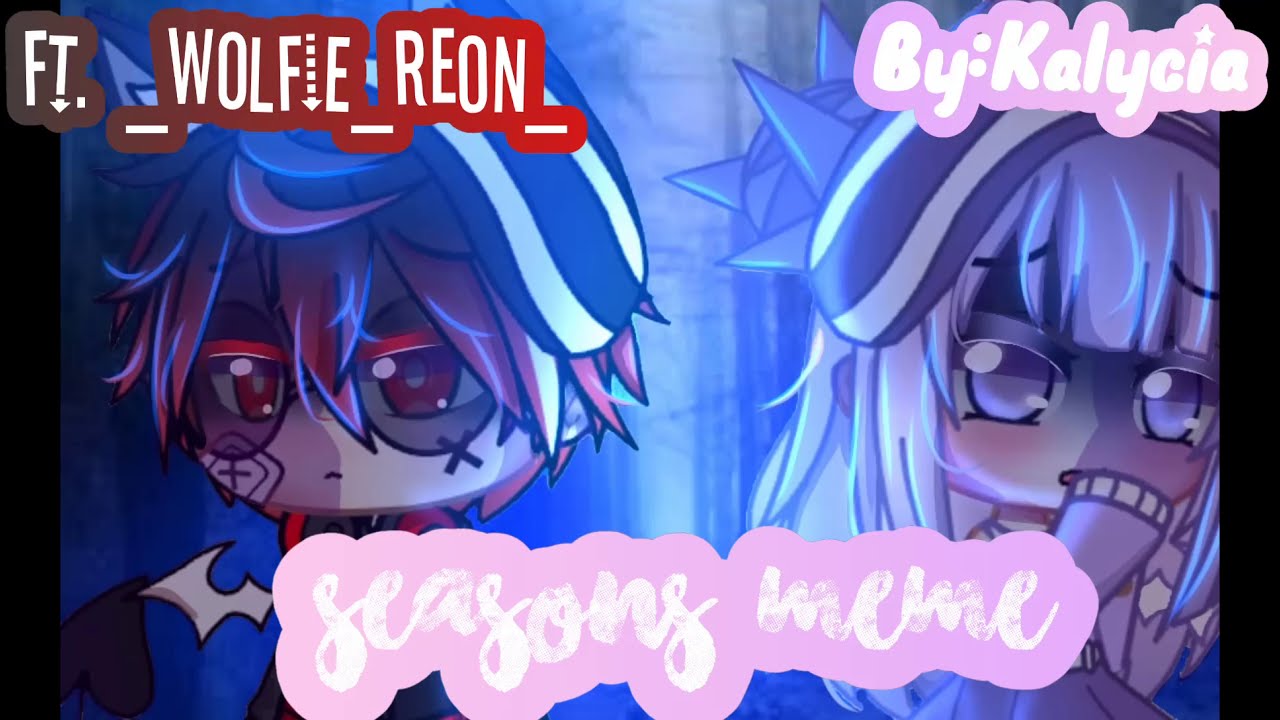 Seasons Meme~•ft.Reon By:Kalycia - YouTube