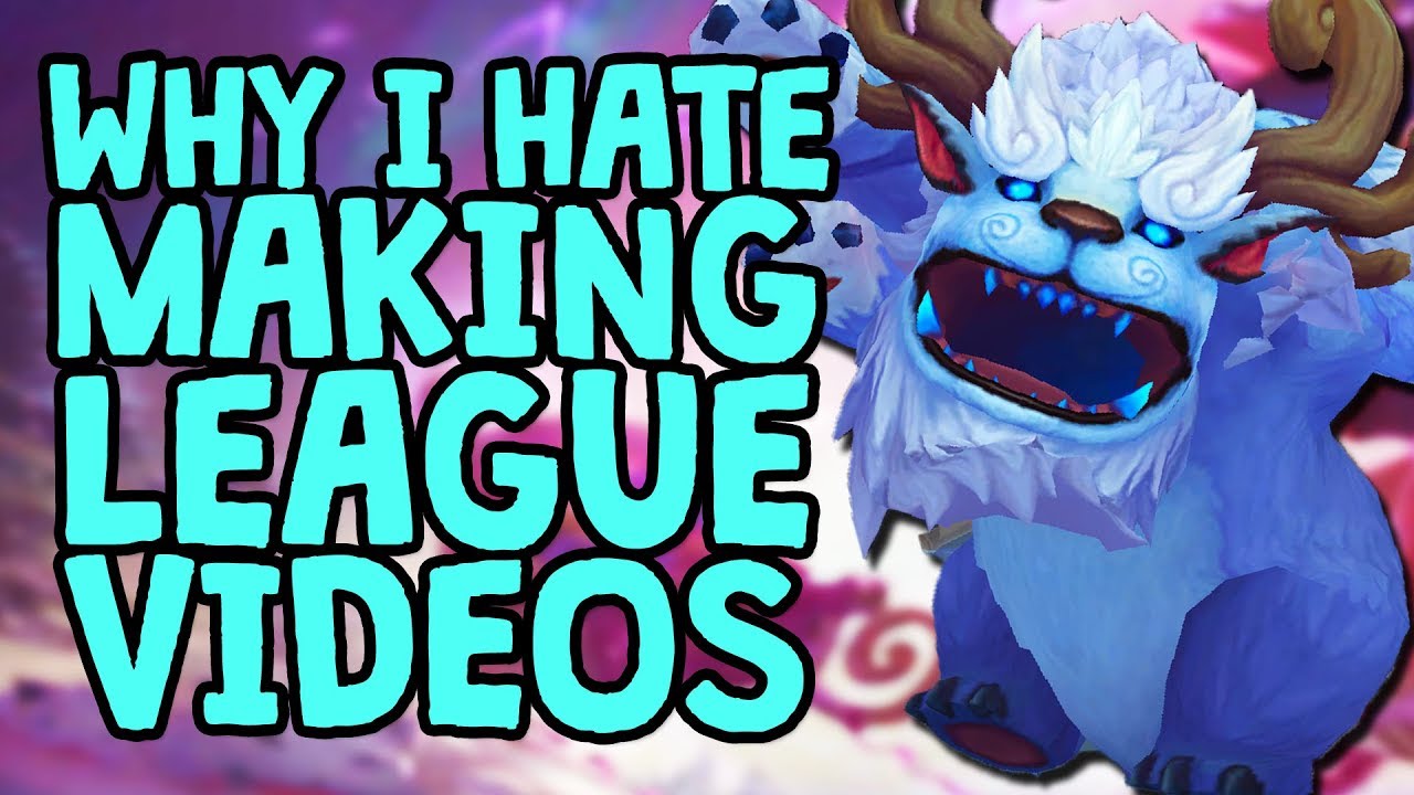 Why I Hate Making League of Legends Videos - YouTube