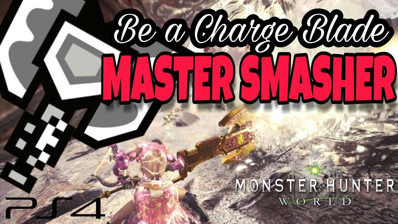 Be a Charge Blade Master Smasher (Monster Hunter World) - YouTube