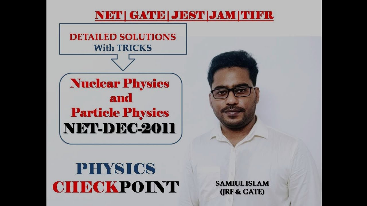 NET DEC 2011- Nuclear and Particle Physics| Detailed Solutions with ...
