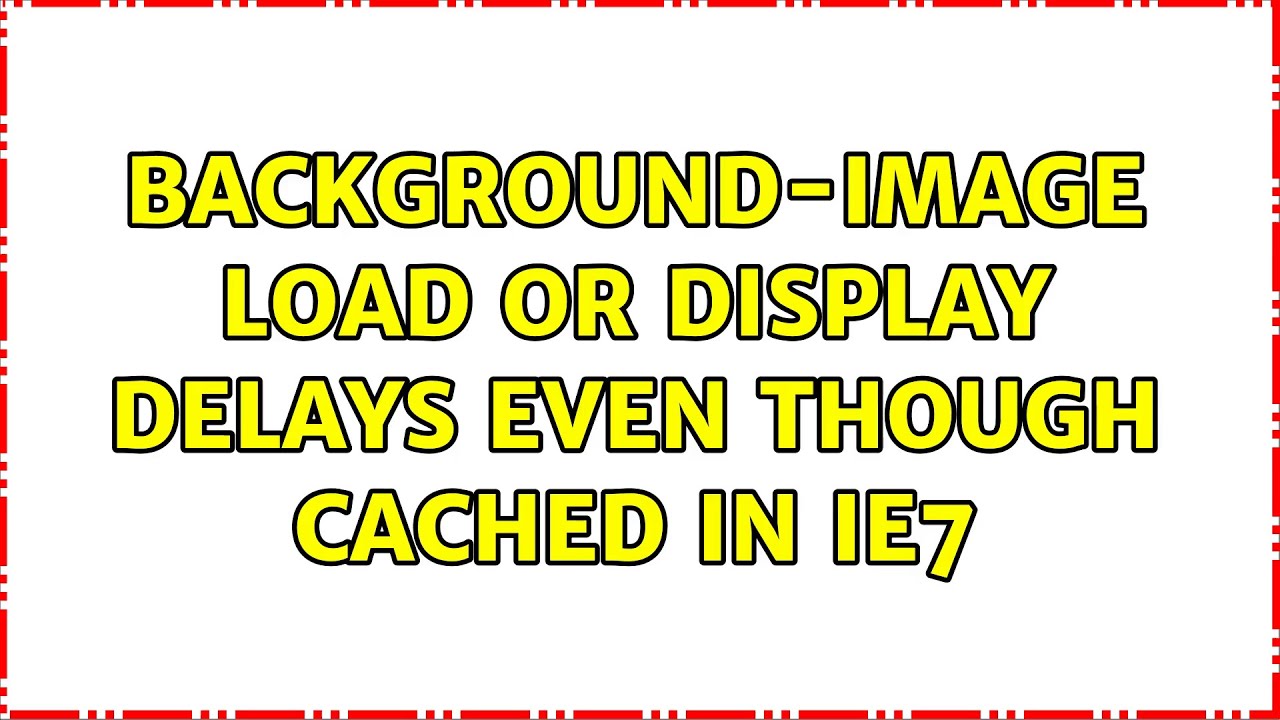 background-image load or display delays even though cached in IE7 (2 ...