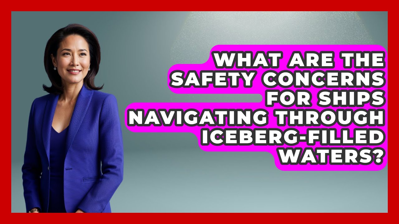 What Are the Safety Concerns for Ships Navigating Through Iceberg-Filled Waters? - YouTube