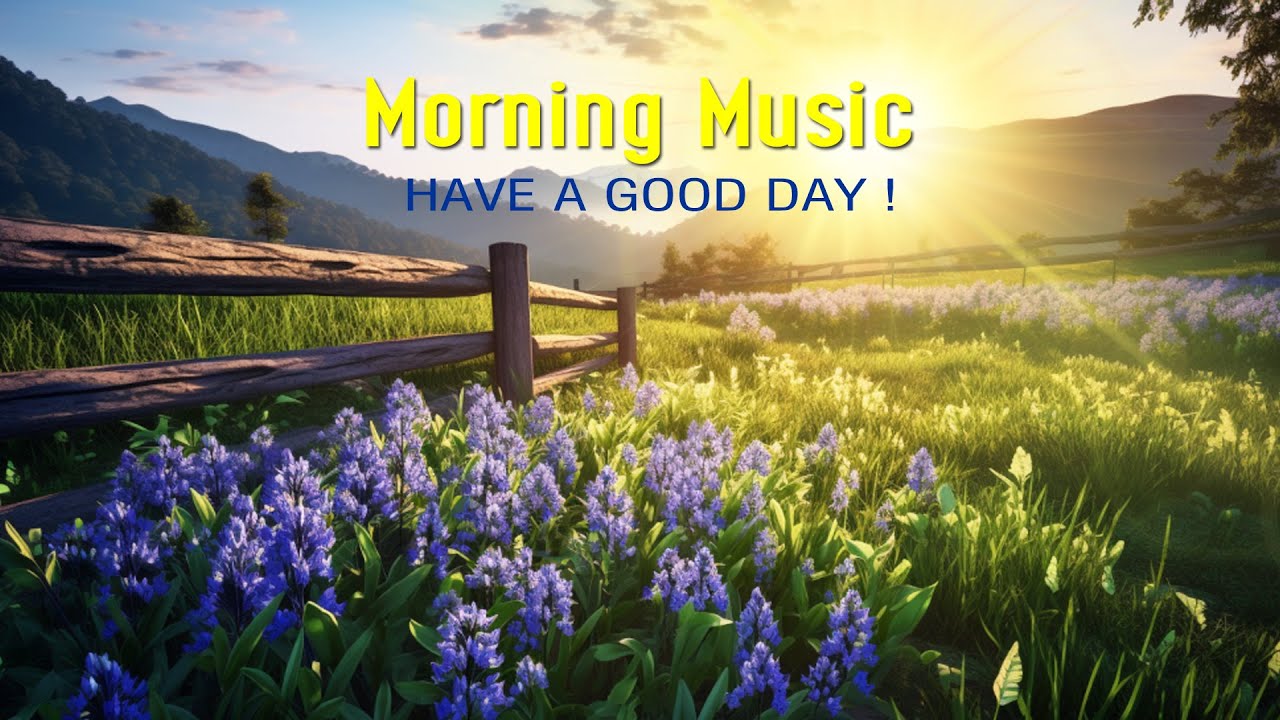 HAPPY Morning Music For Pure Clean Positive Energy Vibration - Morning ...