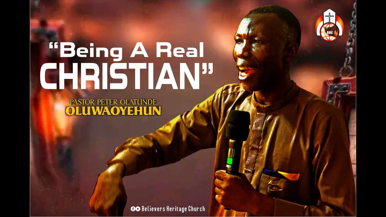BEING A REAL CHRISTIAN BY PASTOR PETER OLATUNDE OLUWAOYEHUN - YouTube