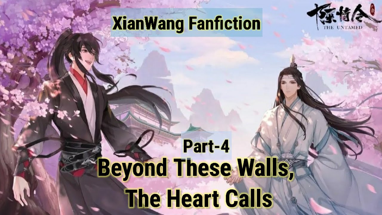Beyond These Walls, The Heart Calls//XianWang Fanfiction//explained in ...