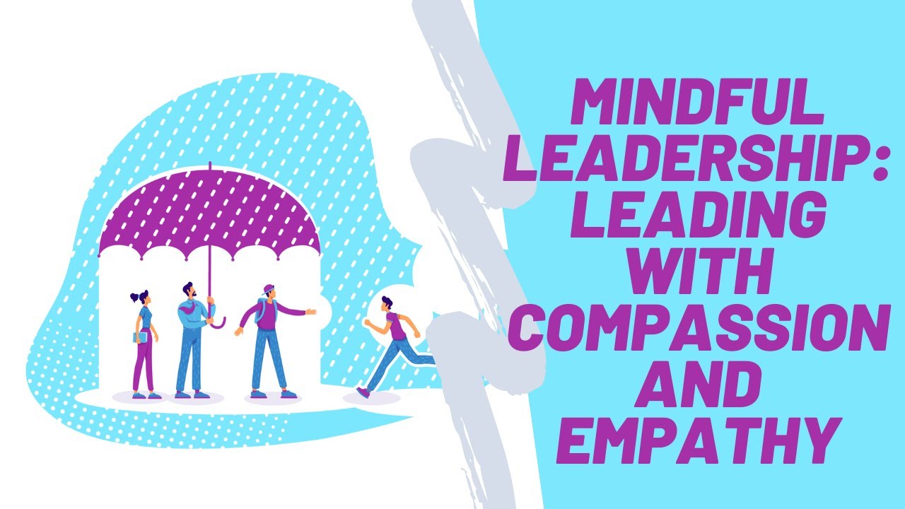 Mindful leadership Leading with compassion and empathy - YouTube