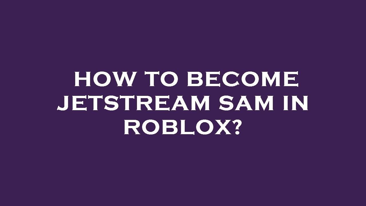How to become jetstream sam in roblox? - YouTube