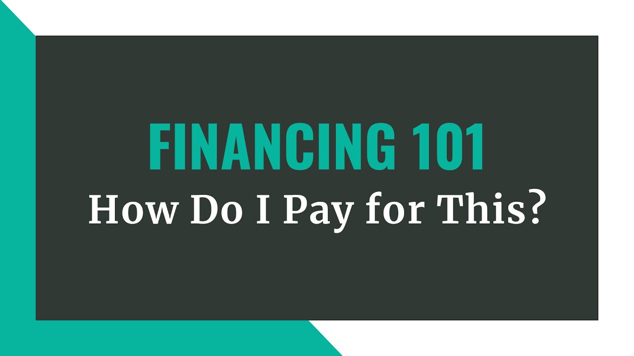 Financing 101: How Do I Pay for This? - YouTube