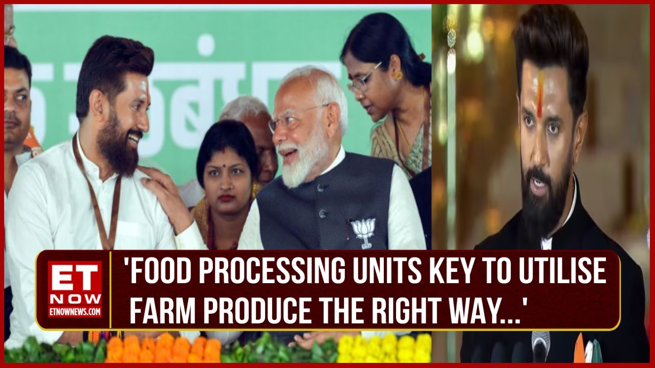Exclusive! Chirag Paswan Set To Take Charge As Minister Of Food Processing Industries | ET Now ...