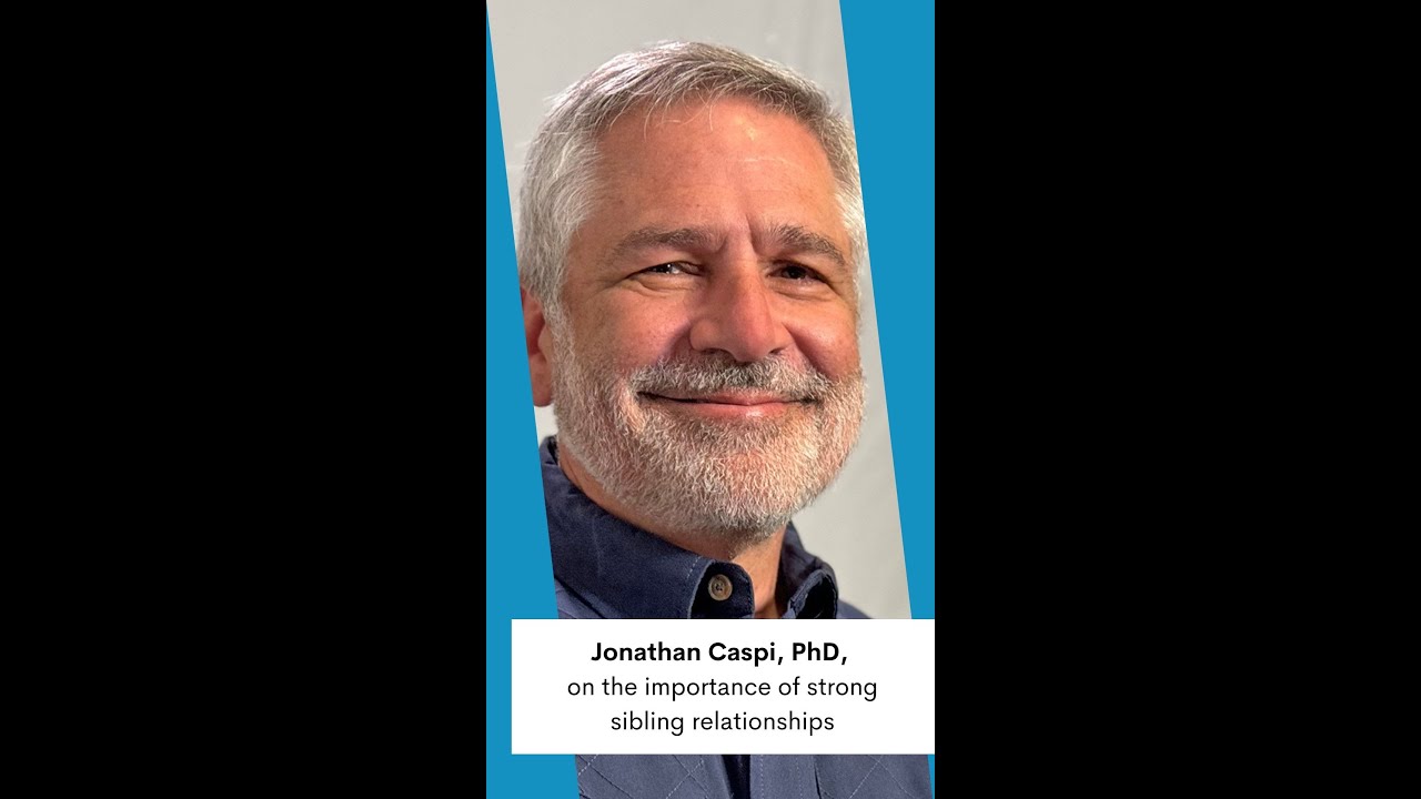 Jonathan Caspi, PhD, on the Importance of Strong Sibling Relationships ...