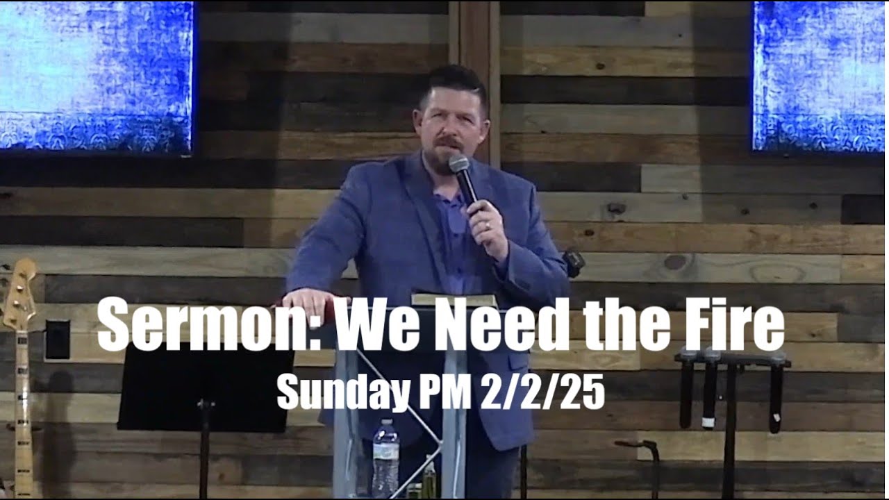 Sermon: We Need the Fire | Sunday PM 2/2/25 - YouTube