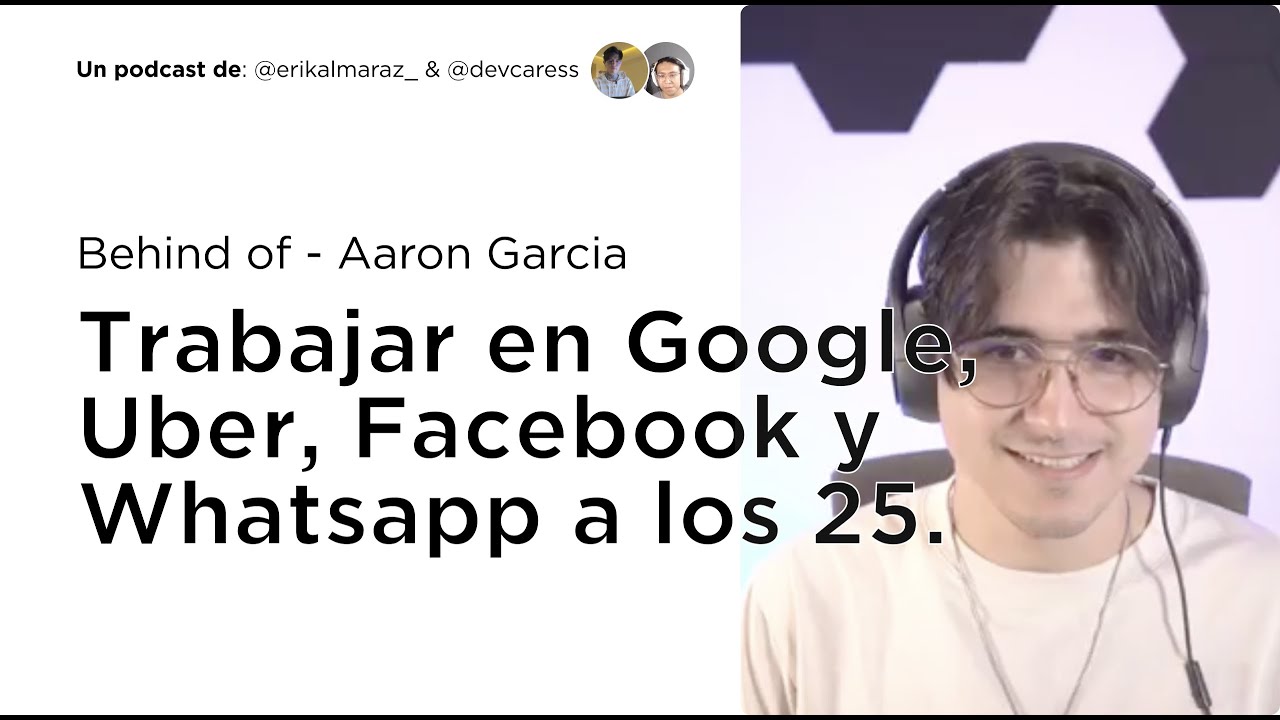 Behind of Aaron Garcia (@aaronga97) - Llegar a Google, Uber, Facebook y Whatsapp con 25. - YouTube