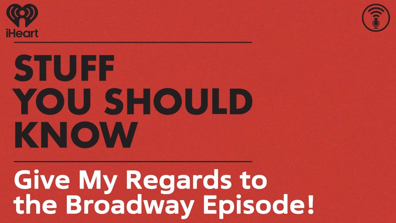 Give My Regards to the Broadway Episode! | STUFF YOU SHOULD KNOW ...