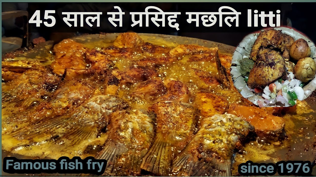 45 year famous FISH FRY and litti||पटना की सबसे प्रसिद्ध litti Machhali ...