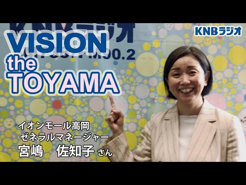 【VISION the TOYAMA】イオンモール高岡 ゼネラルマネージャー 宮嶋佐知子さん（2025年4月3日放送）｜動画｜KNB WEB｜北日本放送｜ラジオ・テレビ局発！富山の最新情報サイト