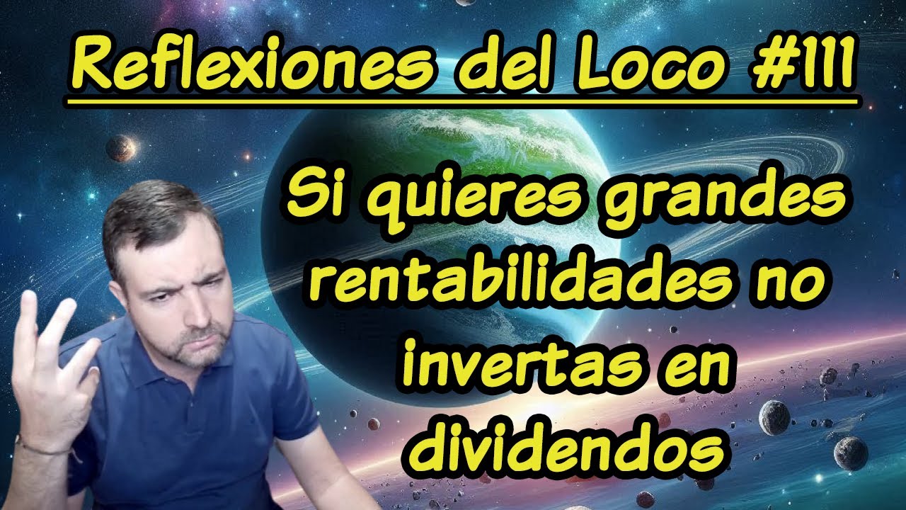 Reflexiones del Loco #111 - Si quieres grandes rentabilidades no ...